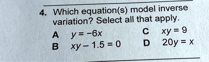 4 which equations model inverse variation select all that apply a y 6x c xy 9 b xy 15 0 d 20y x ...