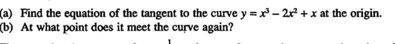 SOLVED: a) Find the eguation of the tangent to the curve y=x-2x+x at the origin b) At what point ...