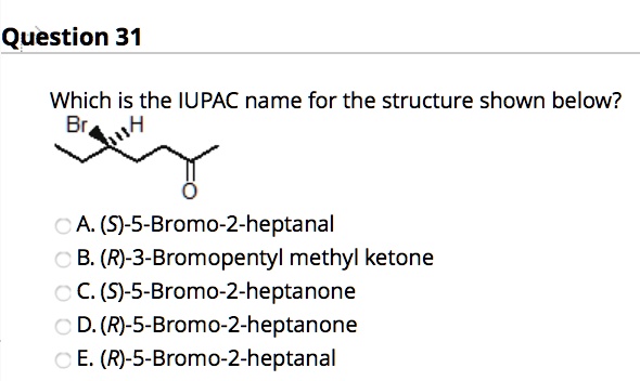 SOLVED: Which is the IUPAC name for the structure shown below? Br, SH A. (S)-5-Bromo-2-heptanal ...