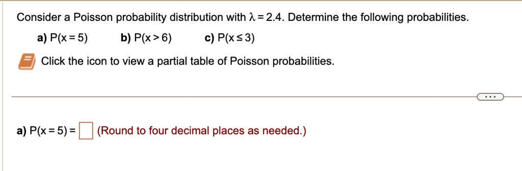 SOLVED: Consider a Poisson probability distribution with lambda =2.4. Determine the following ...