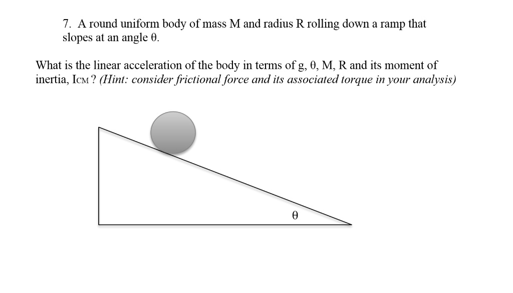 a round uniform body of mass m and radius r rolling down a ramp that ...