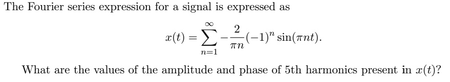 SOLVED: The Fourier series expression for a signal is expressed as: x(t) = Î£ [An sin(nÏ‰t + Ï†n ...