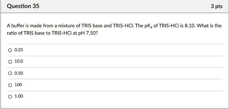 Question 35 3 pts A buffer is made from a mixture of TRIS base and TRIS ...