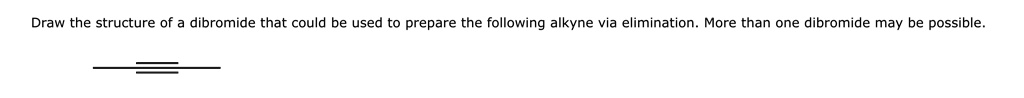 Draw the structure of a dibromide that could be used to prepare the ...
