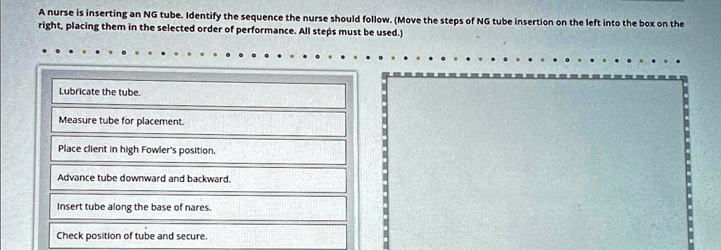 A nurse is inserting an ng tube identify the sequence the...
