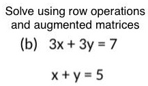 SOLVED: row operation and augmented matrix Solve using row operations and augmented matrices b3x ...