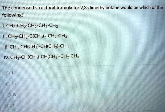 The condensed structural formula for 2,3-dimethylbutane would be which ...