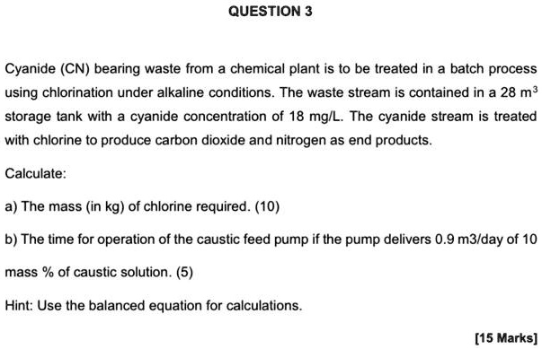 QUESTION 3 Cyanide (CN) bearing waste from a chemical plant is to be ...