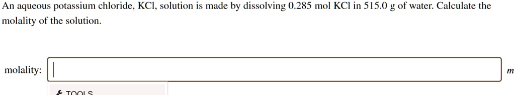 SOLVED: An aqueous potassium chloride, KCl, solution is made by dissolving 0.285 mol KCl in 515. ...