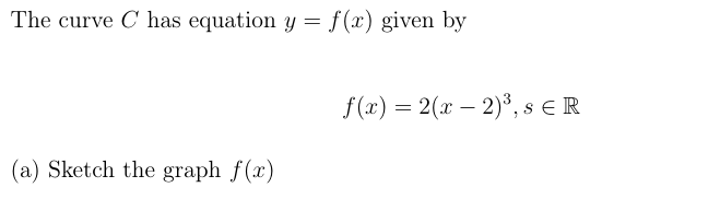 SOLVED: The curve C has equation y=f(x) given by f(x)=2(x-2)^3, s ∈ℝ (a) Sketch the graph f(x)