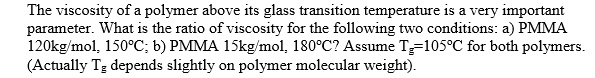 the viscosity of a polymer above its glass transition temperature is a ...