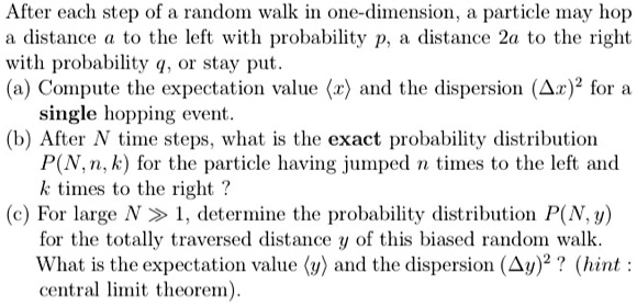 SOLVED: After each step of a random walk in one dimension, a particle may hop a distance a to ...