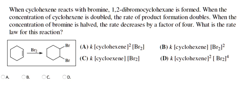 when cyclohexene reacts with bromine 2 dibromocyclohexane is formed when the concentration of ...