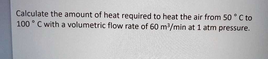 SOLVED: Calculate the amount of heat required to heat the air from 50 Â ...
