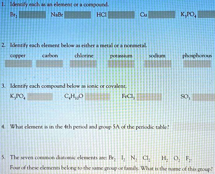 1. Identify each as an element or a compound. Br2 NaBr HCl Cu K3PO4 2 ...