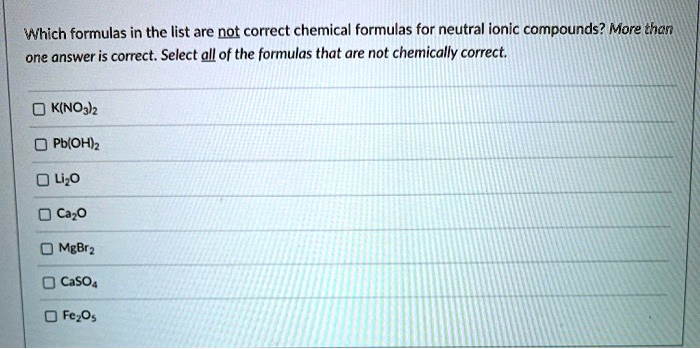 SOLVED: Which formulas in the list are not correct chemical formulas for neutral ionic compounds ...