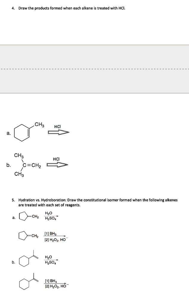 4. Draw the products formed when each alkene is treated with HCl. CH3 HCI a. b. CH3 =CH2 CH3 HCI ...