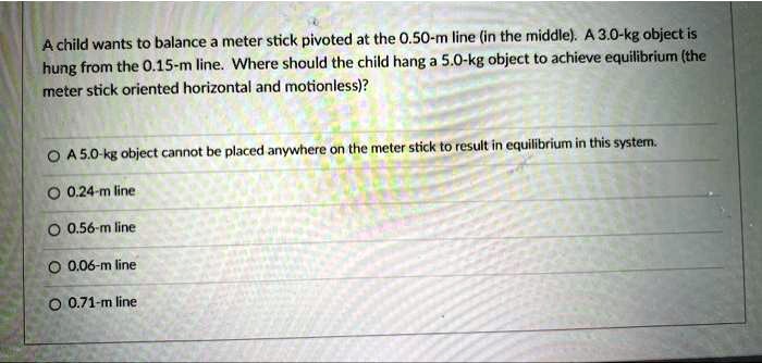 SOLVED: A child wants to balance a meter stick pivoted at the 0.50-m ...