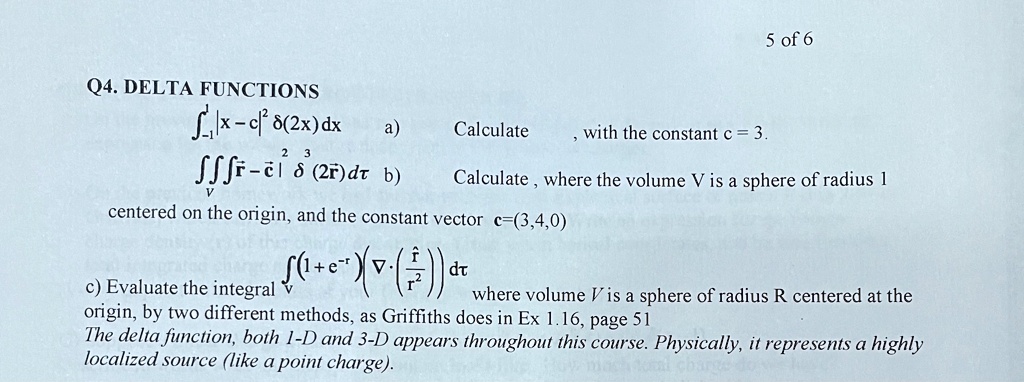 5 of 6 Q4. DELTA FUNCTIONS ∫-1^1 |x - c|^2 δ(2x) dx a) Calculate , with ...