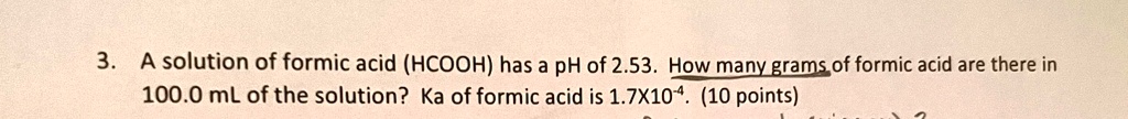 3. A solution of formic acid (HCOOH) has a pH of 2.53. How many grams of formic acid are there ...