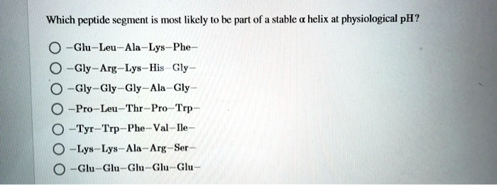 which peptide segment is most likely to be part of stable helix at physiological ph glu leu ala ...