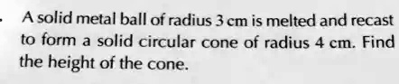 SOLVED: A solid metal ball of radius 3 cm is melted and recast form a ...