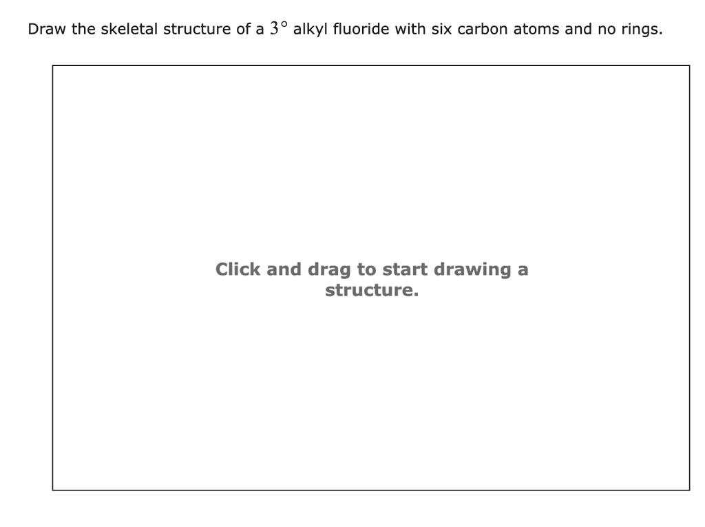 Draw the skeletal structure of a 3º alkyl fluoride with six carbon ...
