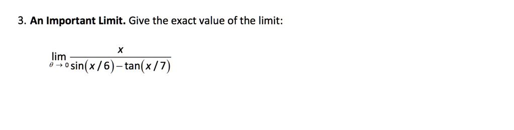 SOLVED: 3 An Important Limit: Give the exact value of the limit: lim sin(x /6)- tan(x /7)