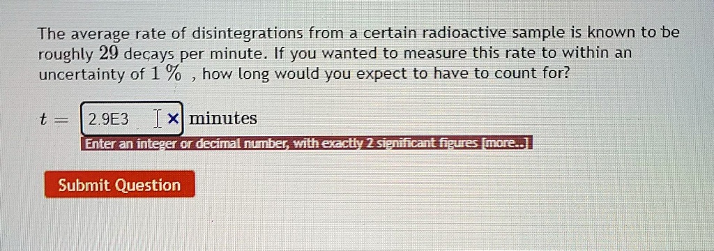 The average rate of disintegrations from a certain radioactive sample is known to be roughly 29 ...