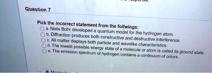 SOLVED: Pick the incorrect statement from the following: Niels Bohr developed a quantum ...