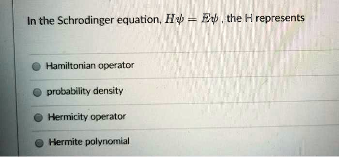 SOLVED: In the Schrodinger equation; Hwb Erb the H represents ...