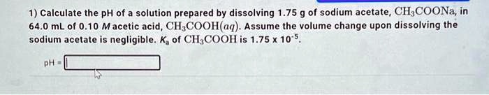 SOLVED: Texts: 1) Calculate the pH of a solution prepared by dissolving 1.75 g of sodium acetate ...