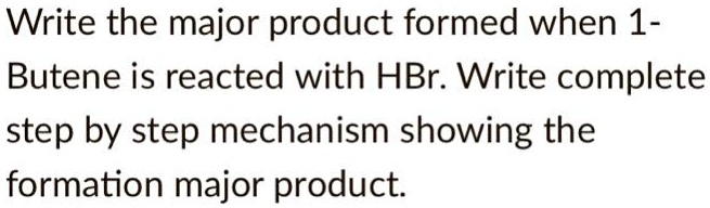 Write the major product formed when 1- Butene is reacted with HBr ...