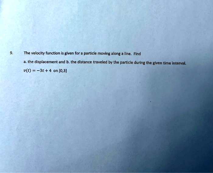 SOLVED: The velocity function is given for a particle moving along a line: Find the displacement ...