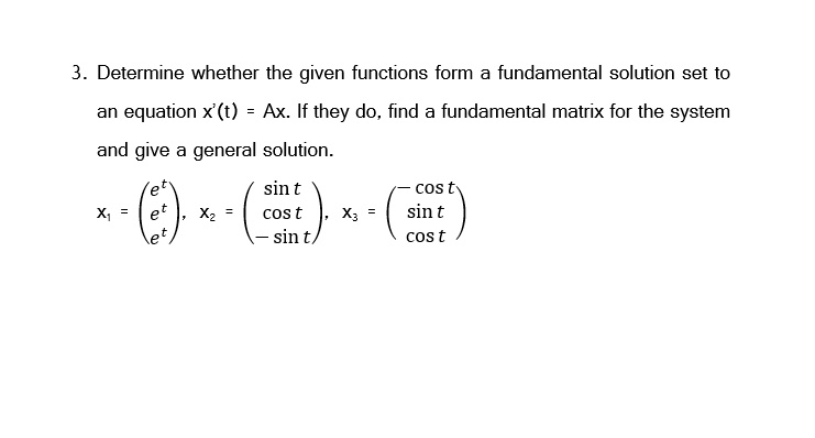 SOLVED: Determine whether the given functions form a fundamental solution set to an equation X(t ...