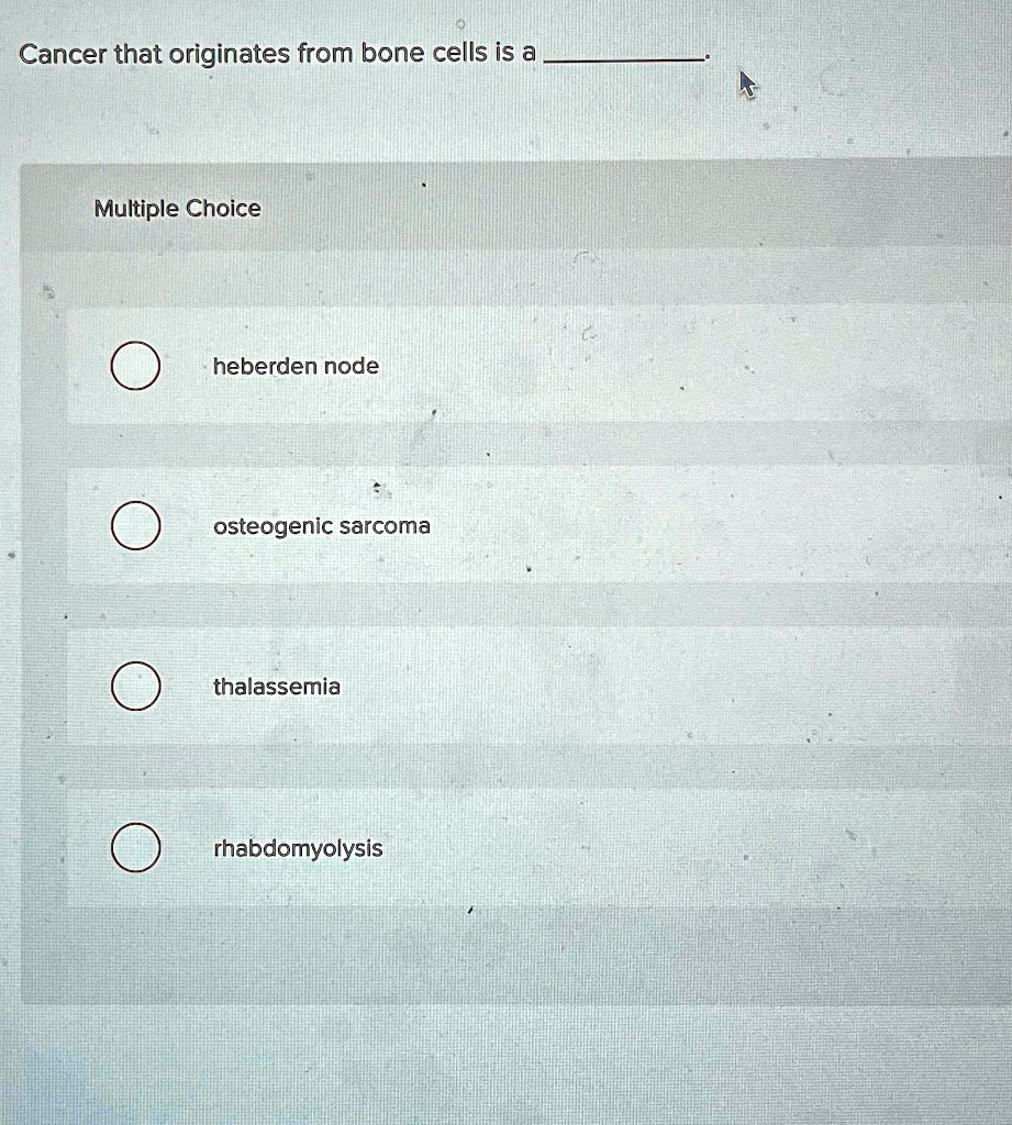 SOLVED: Cancer that originates from bone cells is a Multiple Choice ...