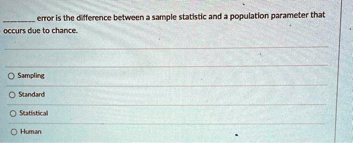 SOLVED: Error is the difference between a sample statistic and a population parameter that ...