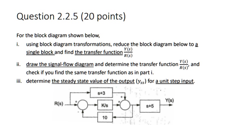 SOLVED: Question 2.2.5 (20 points) For the block diagram shown below ...