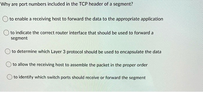 SOLVED: Why are port numbers included in the TCP header of a segment ...