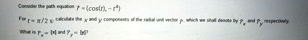 SOLVED: Consider the path equation 7 = (cos(t) , t4) For t = TI/2 5 ...
