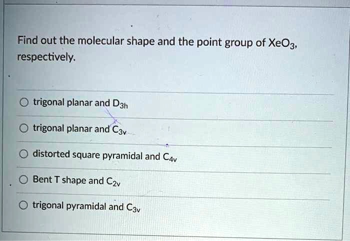 SOLVED: Find out the molecular shape and the point group of XeO3 ...