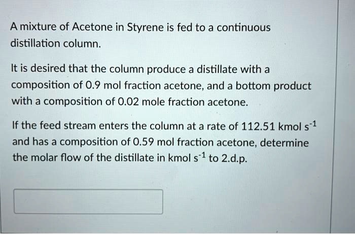 SOLVED: A mixture of Acetone in Styrene is fed to a continuous ...