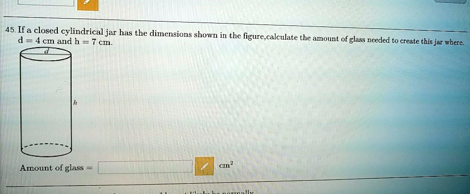 SOLVED: 45. If a closed cylindrical jar has the dimensions shown in the ...