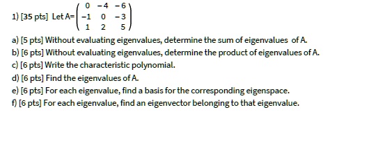 SOLVED: 1) [35 pts] Let A= a) [5 pts] Without evaluating eigenvalues; determine the sum of ...