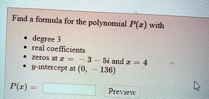 SOLVED: Find a formula for the polynomial P(z) with degree 3 real coefficients zeros at € 3 5i ...