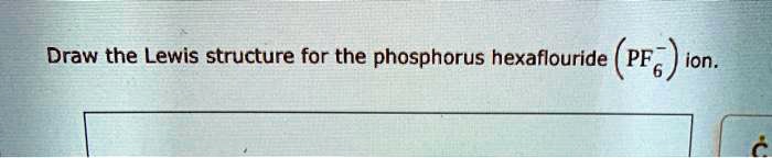 SOLVED: Draw the Lewis structure for the phosphorus hexafluoride PF6- ion.