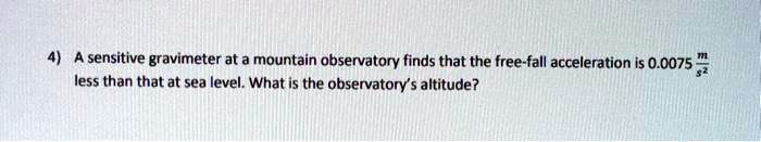 SOLVED: A sensitive gravimeter at mountain observatory finds that the ...