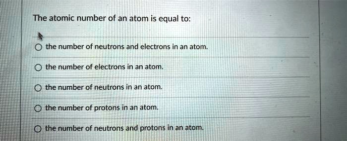 the atomic number of an atom is equal to the number of neutrons and ...