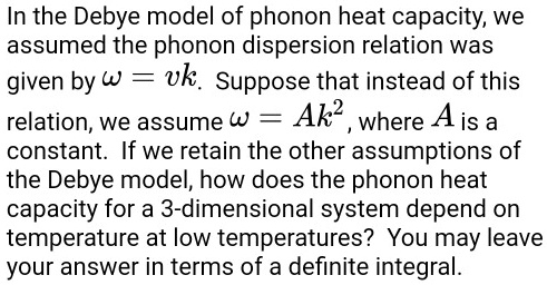 SOLVED: In the Debye model of phonon heat capacity, we assumed the ...