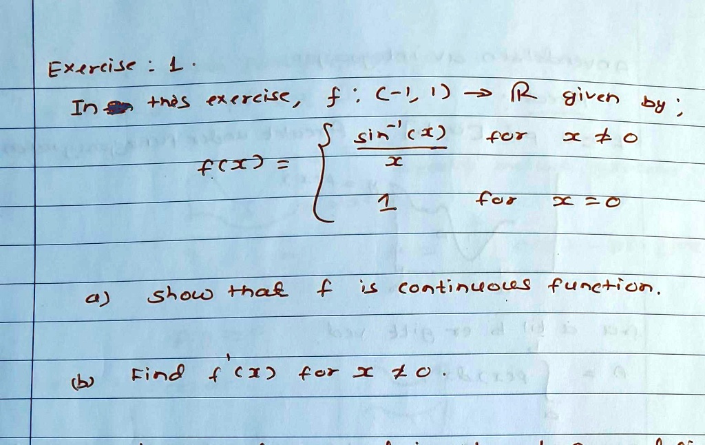 Exercise: 1. In this exercise, f: (-1, 1) →ℝ given by: (sin^-1(x))/(x) for x ≠ 0 1 for x = 0 a ...